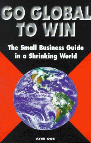 Go Global To Win: Oge, Ayse Z.: 9780966985405: Amazon.com: Books