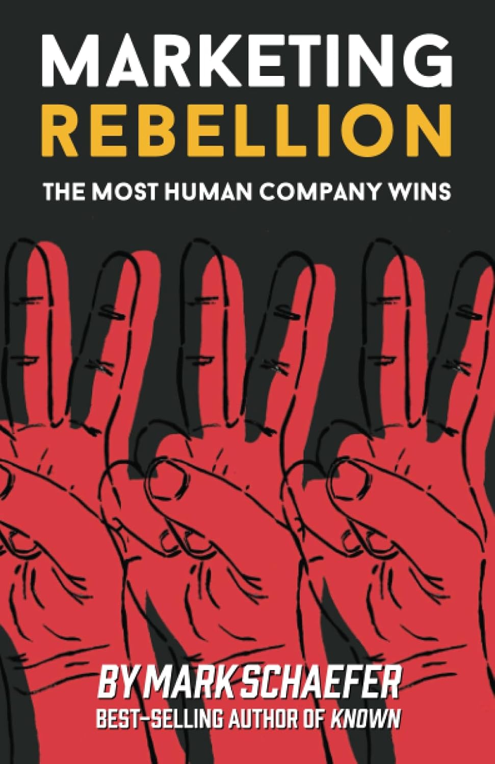 Marketing Rebellion: The Most Human Company Wins: Schaefer, Mark W ...