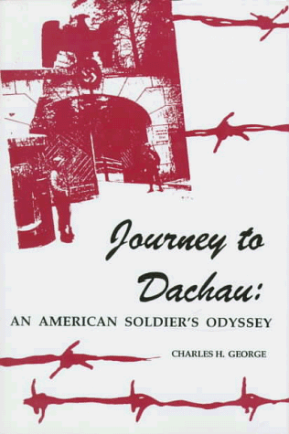 Journey to Dachau: An American Soldier's Odyssey: George, Charles H ...