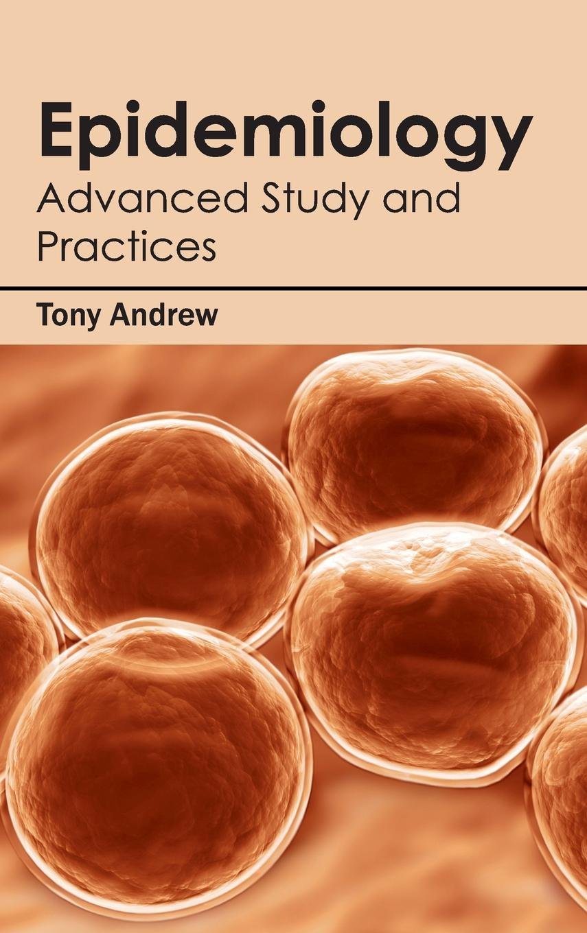 Epidemiology: Advanced Study and Practices: Andrew, Tony: 9781632412140 ...