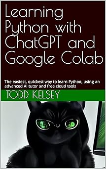Learning Python with ChatGPT and Google Colab: The easiest, quickest way to learn Python, using ...