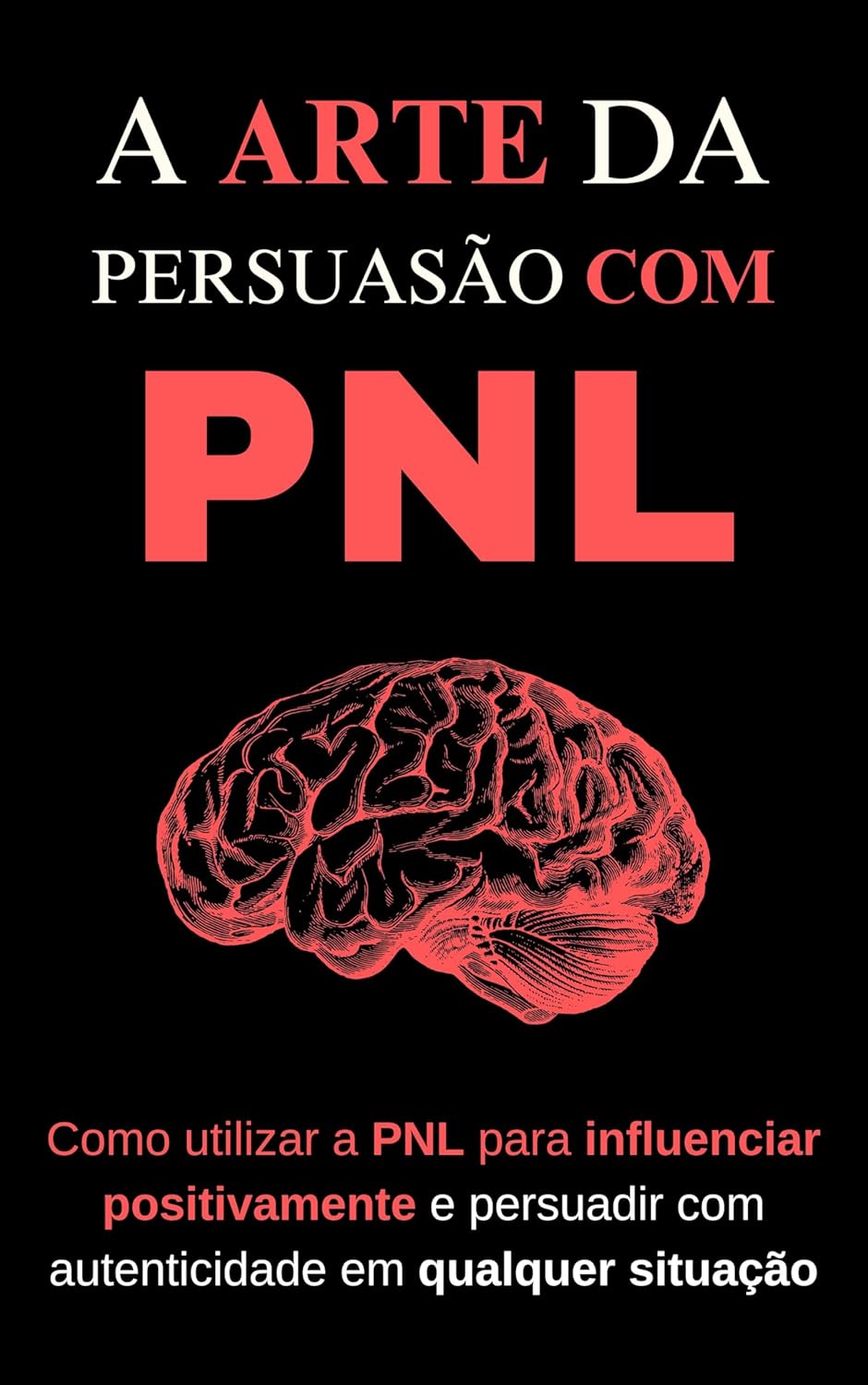 A Arte da Persuasão com PNL: Como utilizar a PNL para influenciar positivamente e persuadir com ...