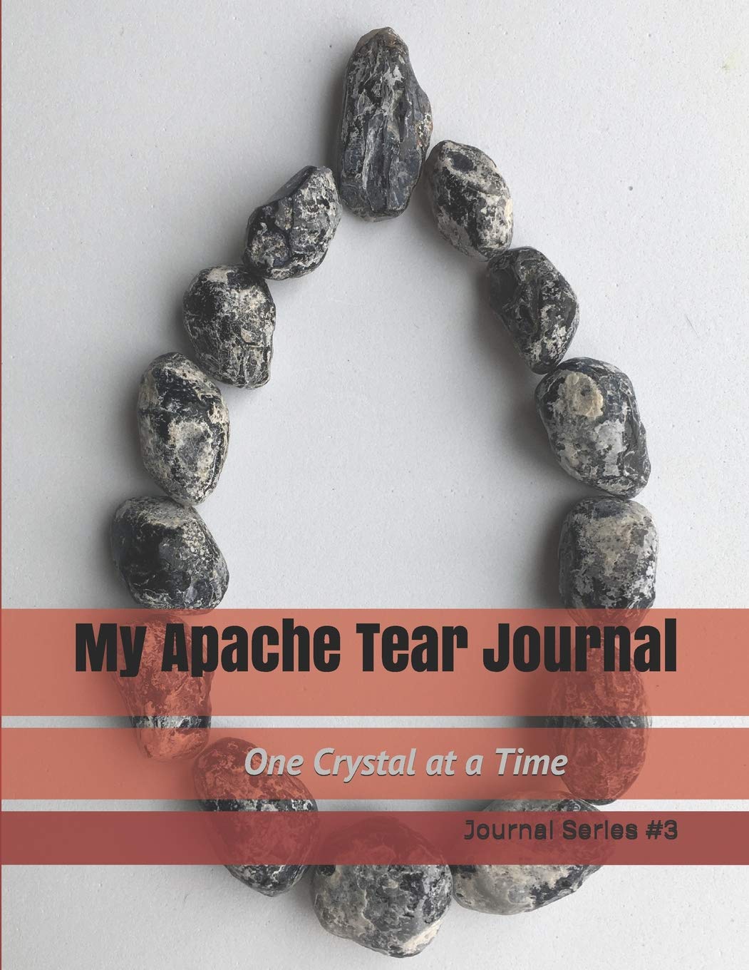 My Apache Tear Journal: One Crystal at a Time Journal Series: DeHaan ...