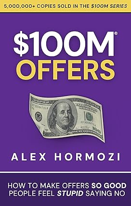 $100M Offers: How To Make Offers So Good People Feel Stupid Saying No ...