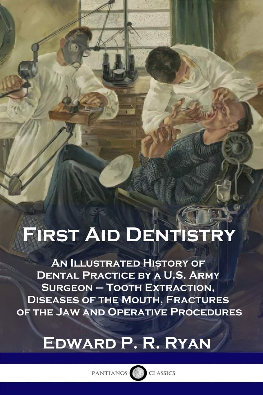 First Aid Dentistry: An Illustrated History of Dental Practice by a U.S ...