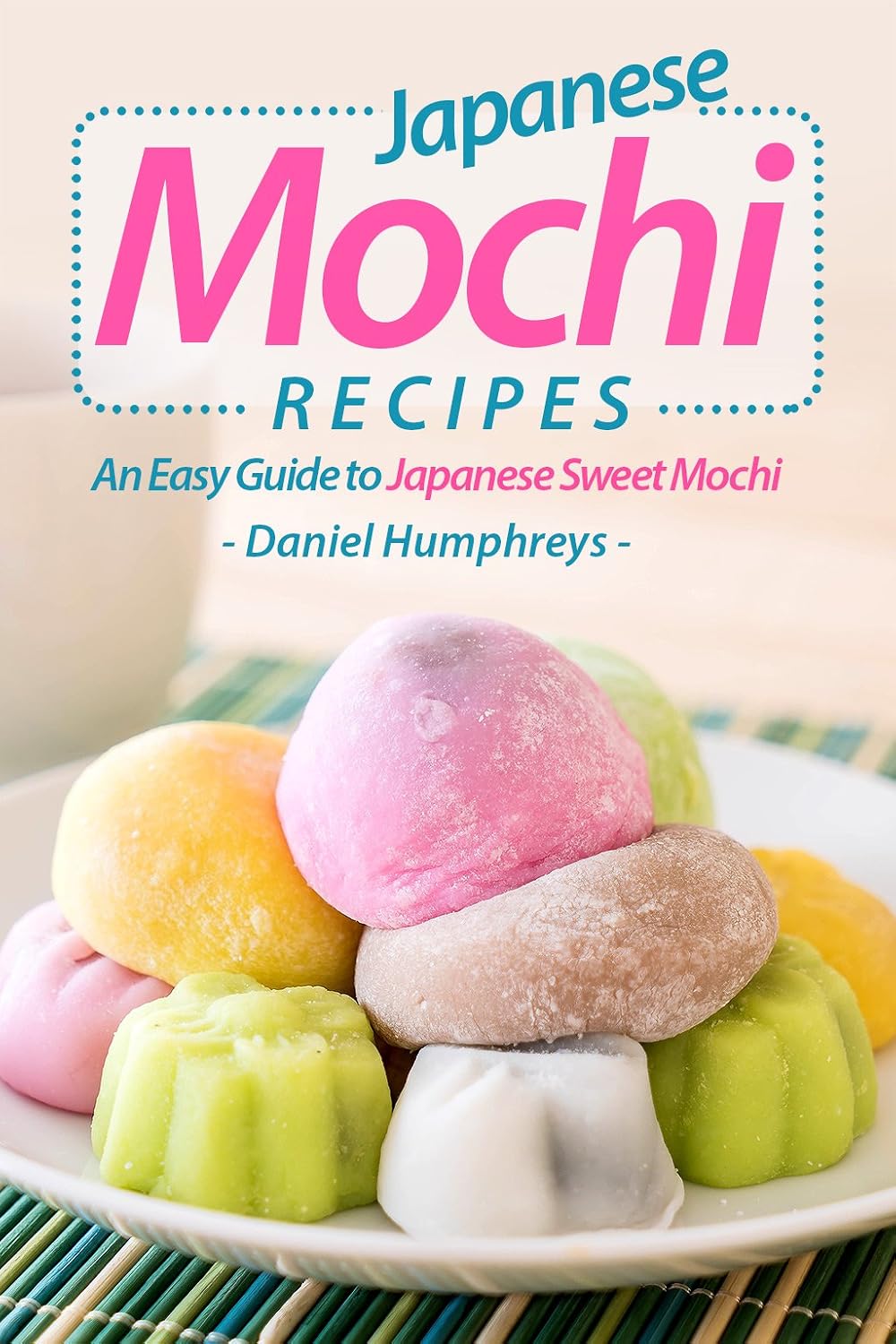 Japanese Mochi Recipes: An Easy Guide to Japanese Sweet Mochi - Kindle ...