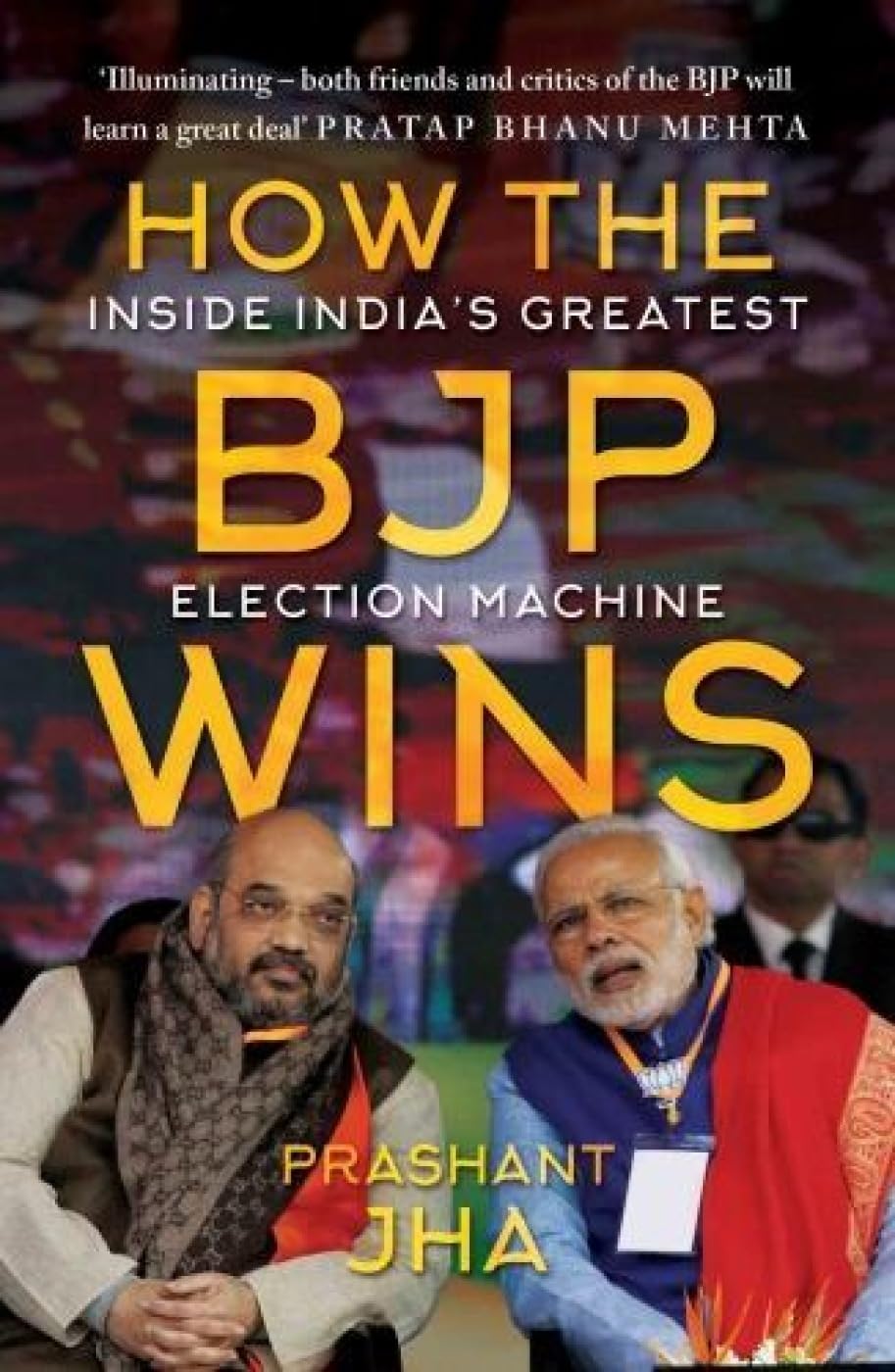 How the BJP Wins: Inside India s Greatest Election Machine: Prashant ...