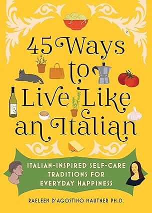 45 Ways to Live Like an Italian: Italian-Inspired Self-Care Traditions ...