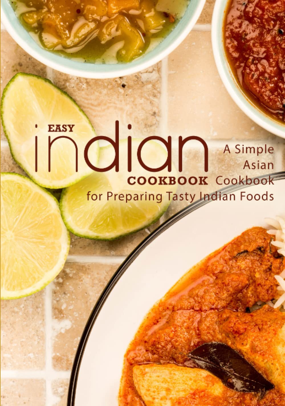 Easy Indian Cookbook: A Simple Asian Cookbook for Preparing Tasty ...