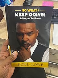 SO WHAT? KEEP GOING!: A Story of Resilience: Lowe, Rob L ...