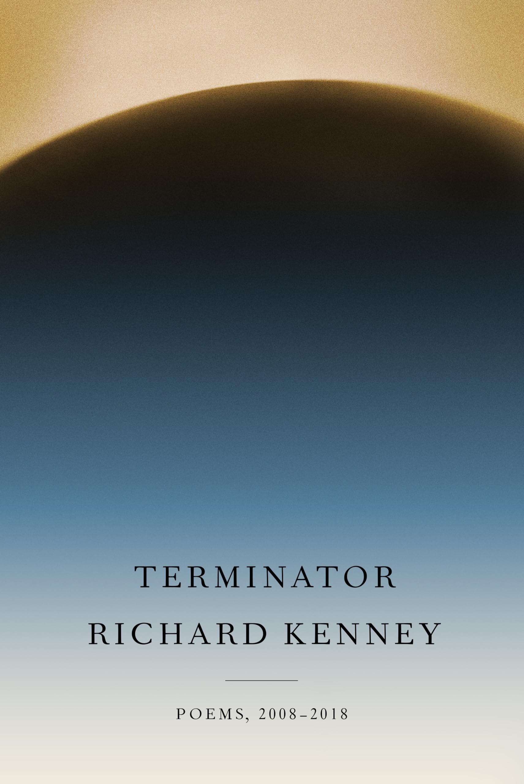 Terminator: Poems, 2008-2018: Kenney, Richard: 9780525656630: Amazon ...