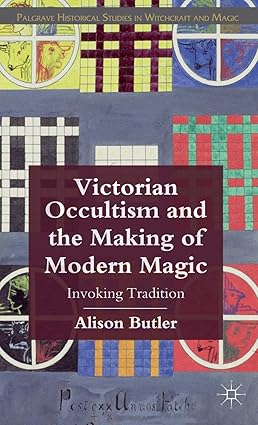Victorian Occultism and the Making of Modern Magic: Invoking Tradition ...