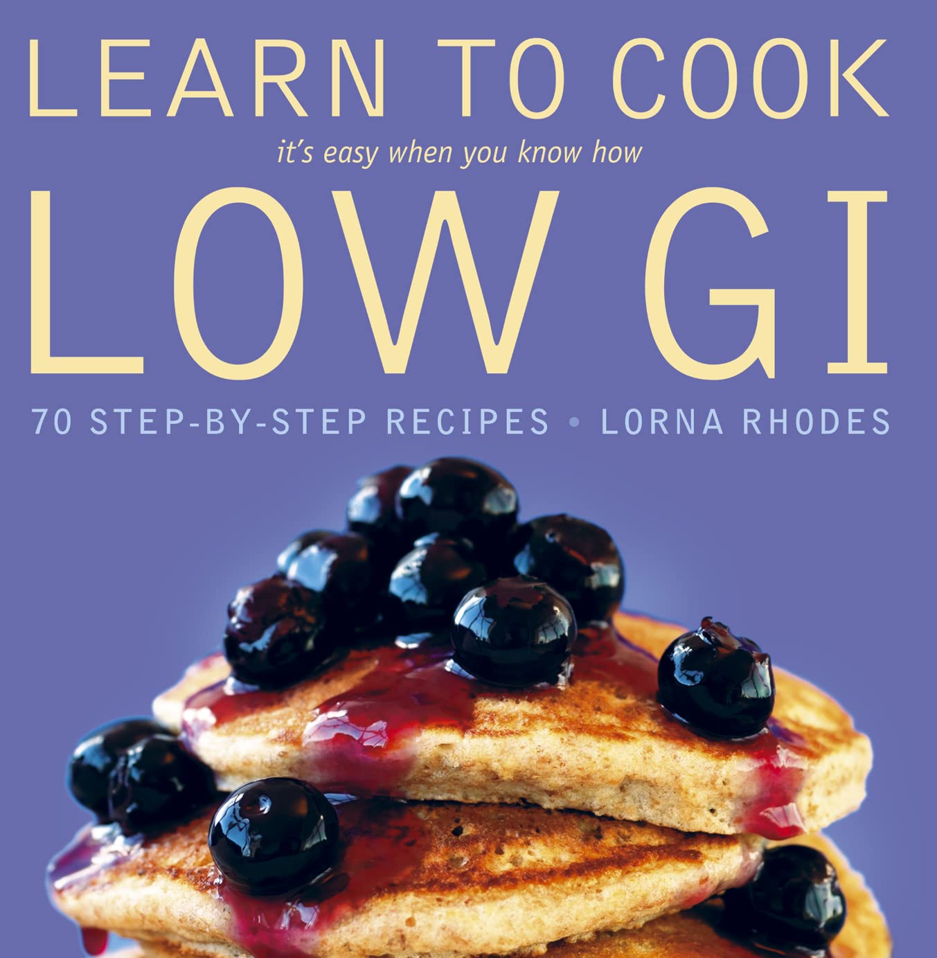 Learn to Cook Low GI: 70 Step-by-step Recipes - It's Easy When You Know ...