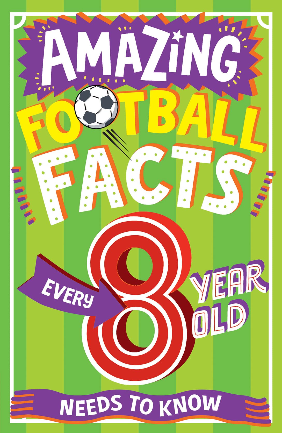 AMAZING FOOTBALL FACTS EVERY 8 YEAR OLD NEEDS TO KNOW: A hilarious new ...