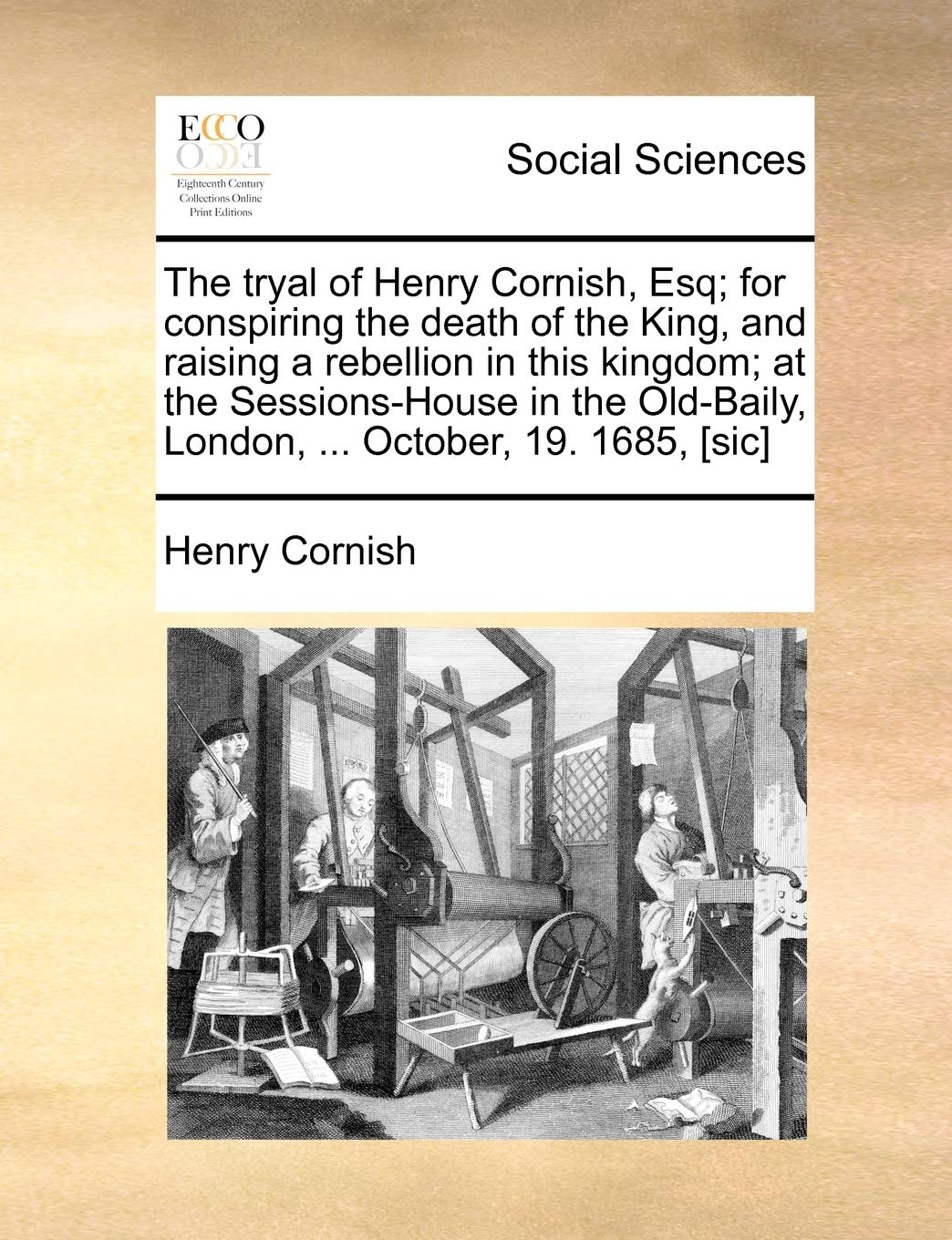 The Tryal of Henry Cornish, Esq; For Conspiring the Death of the King ...