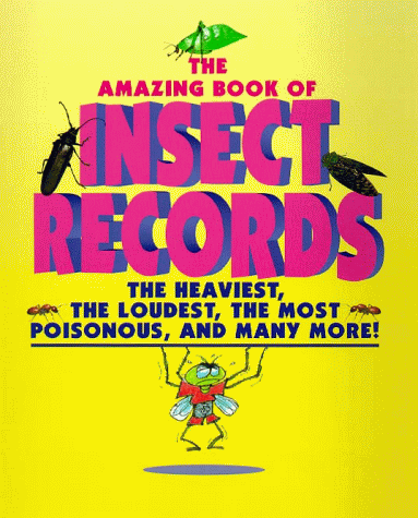 The Amazing Book of Insect Records: The Heaviest, the Loudest, the Most ...