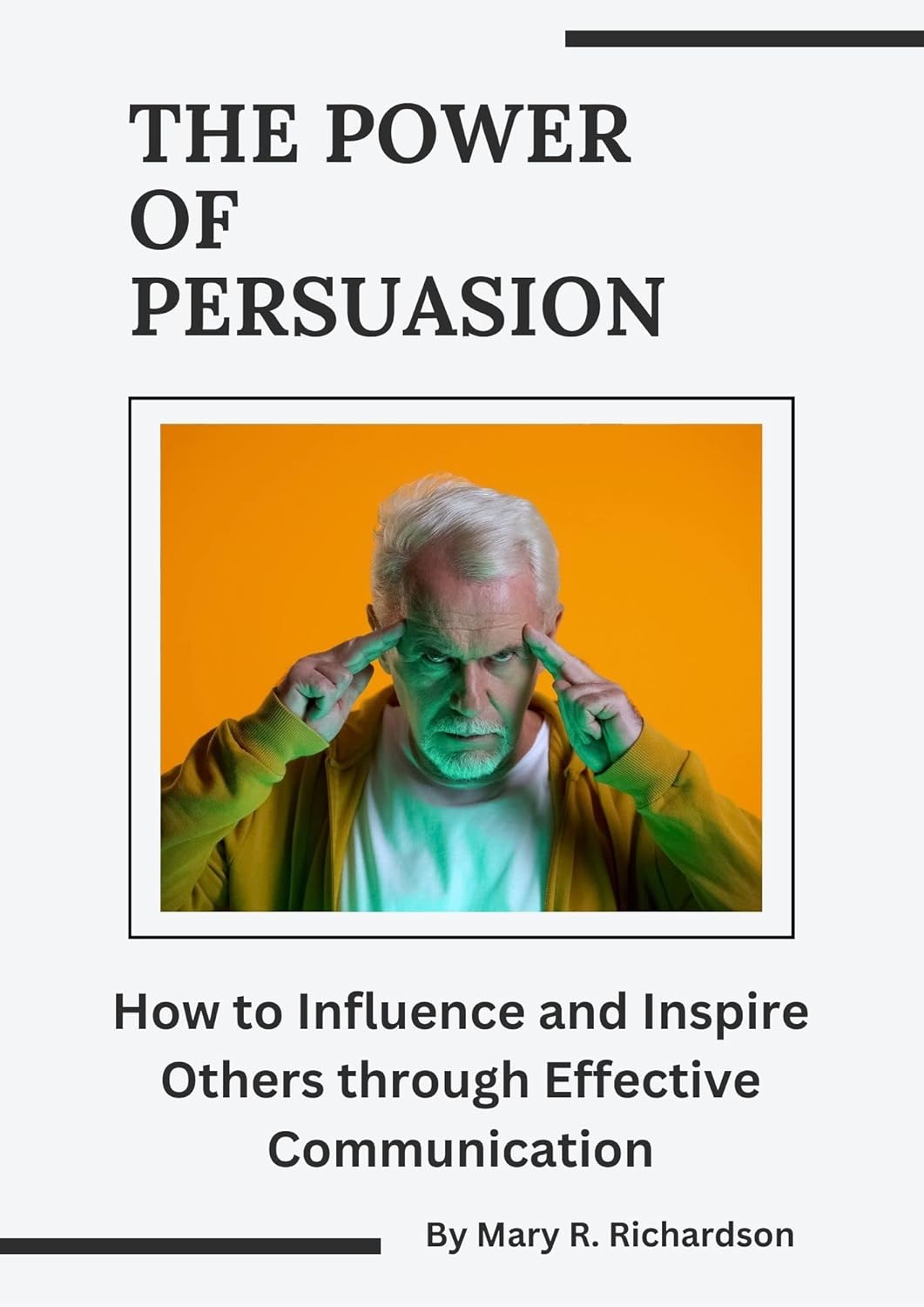 The Power of Persuasion: How to Influence and Inspire Others through ...