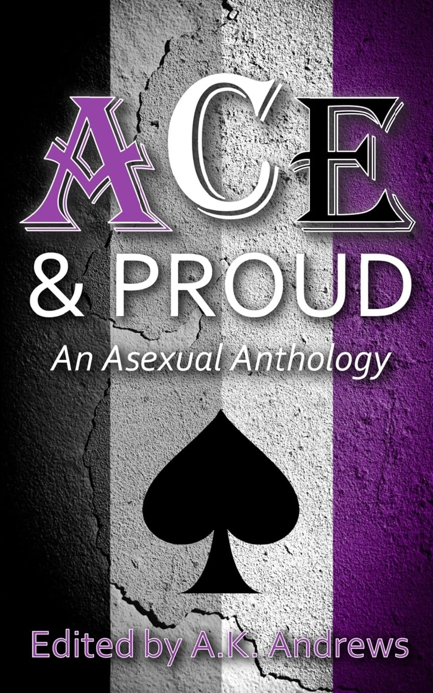 Ace & Proud: An Asexual Anthology: Andrews, A K: 9781517286668: Amazon ...