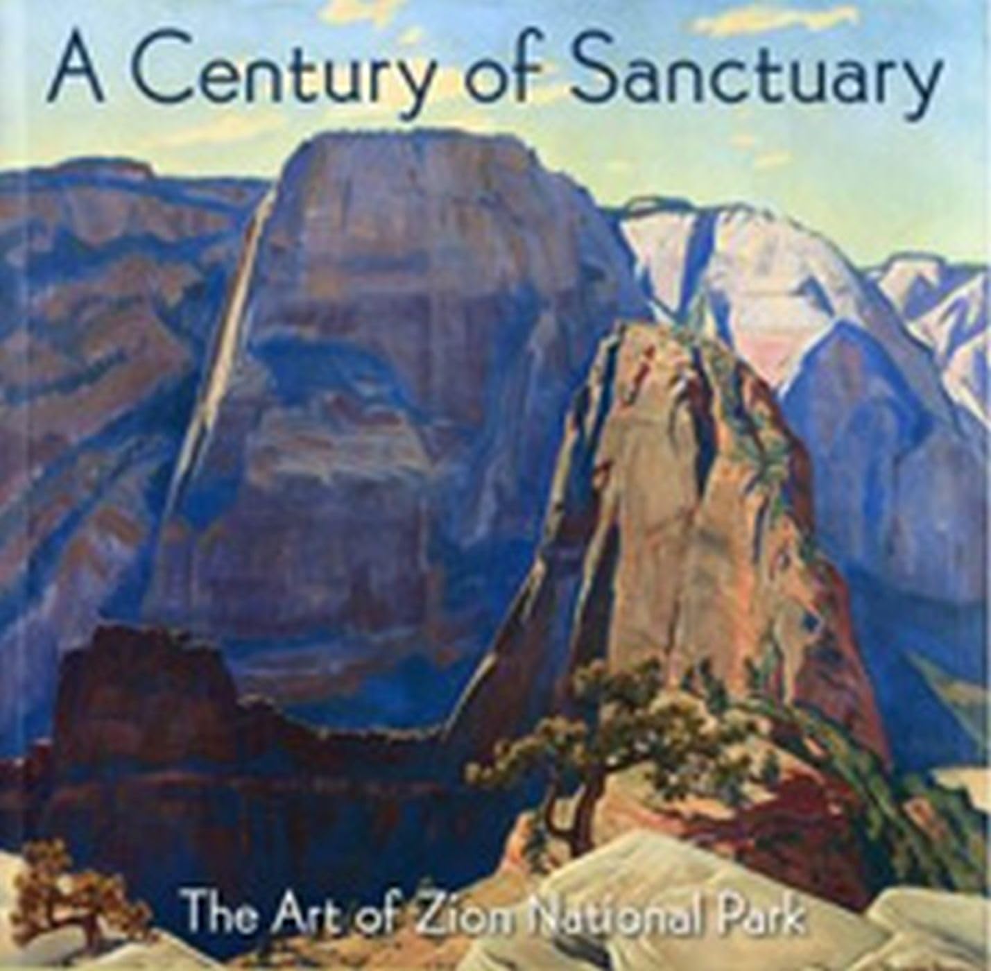A Century of Sanctuary: The Art of Zion National Park: Hafen, Lyman ...