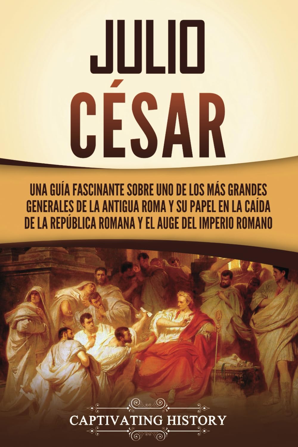 Julio César: Una guía fascinante sobre uno de los más grandes generales ...