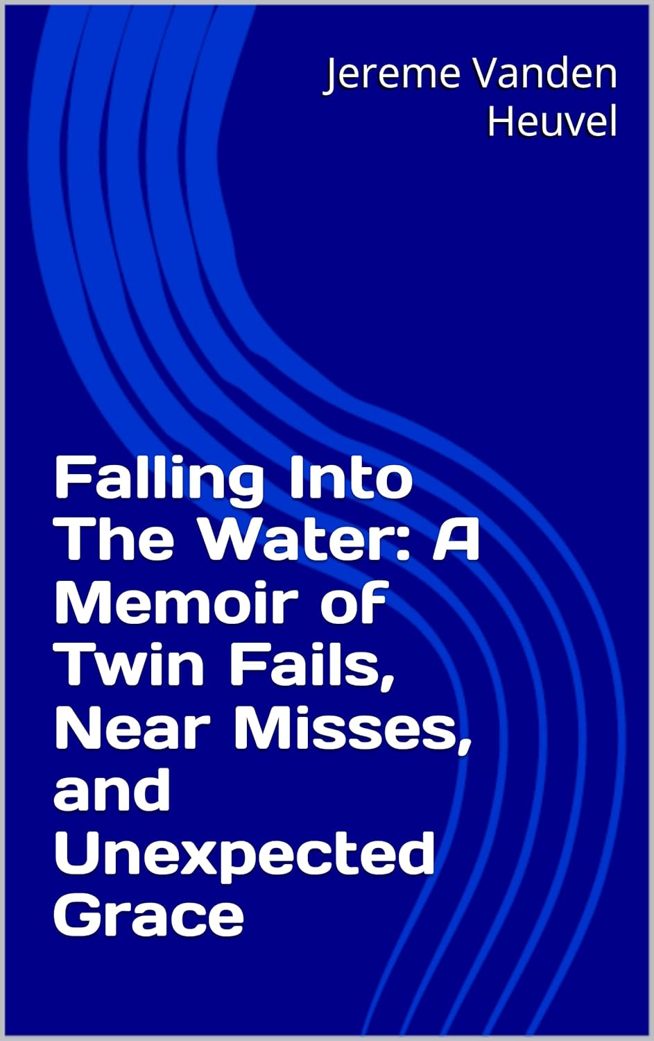 Falling Into The Water: A Memoir of Twin Fails, Near Misses, and ...
