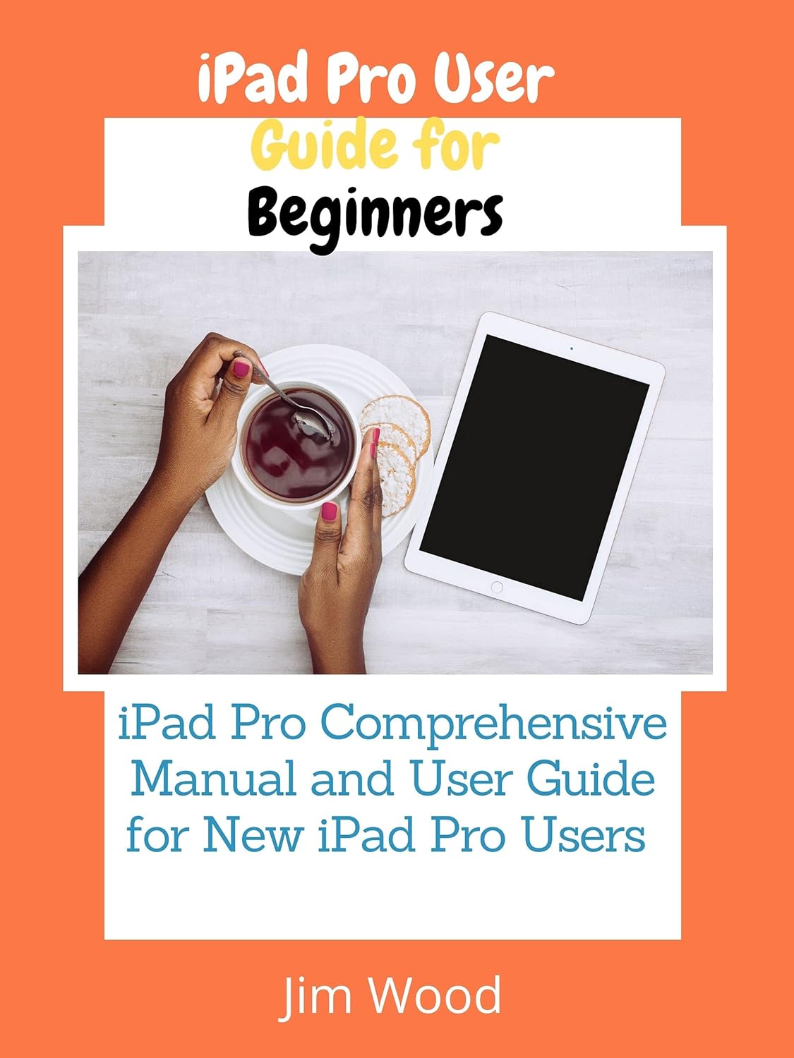 iPad Pro User Guide for Beginners: iPad Pro Comprehensive Manual and ...