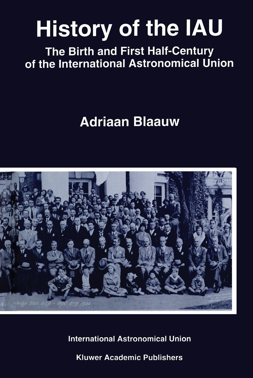 History of the IAU: The Birth and First Half-Century of the ...