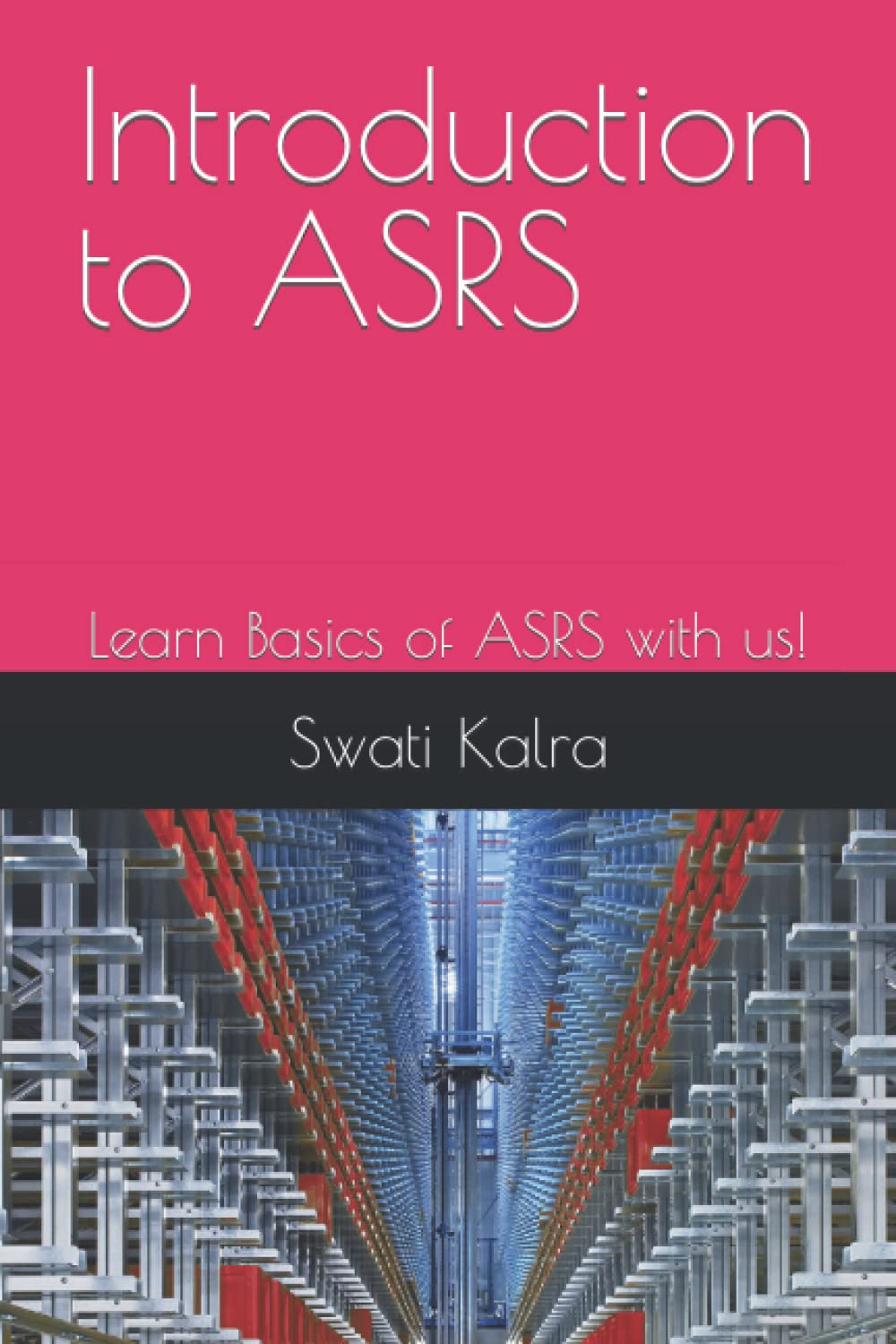 Introduction to ASRS: Learn Basics of ASRS with us!: Kalra, Swati ...