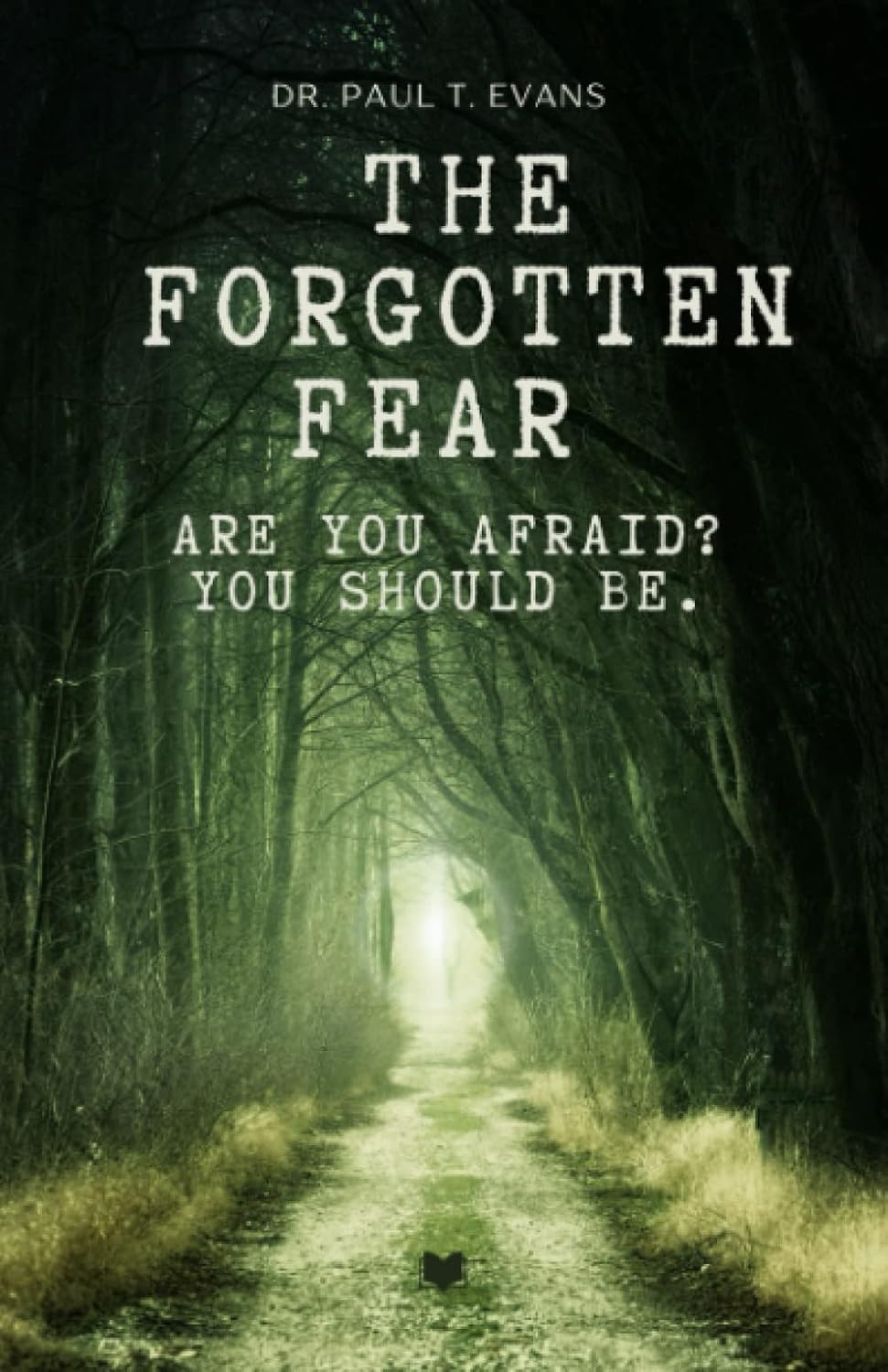 The Forgotten Fear: Are you afraid yet? You should be!: Evans, Dr. Paul ...
