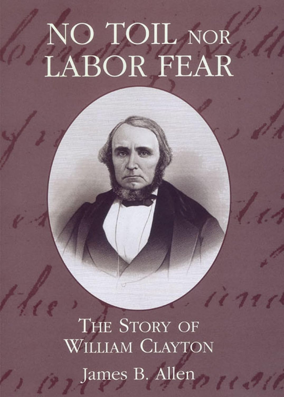 No Toil Nor Labor Fear: The Story of William Clayton: Allen, James B ...