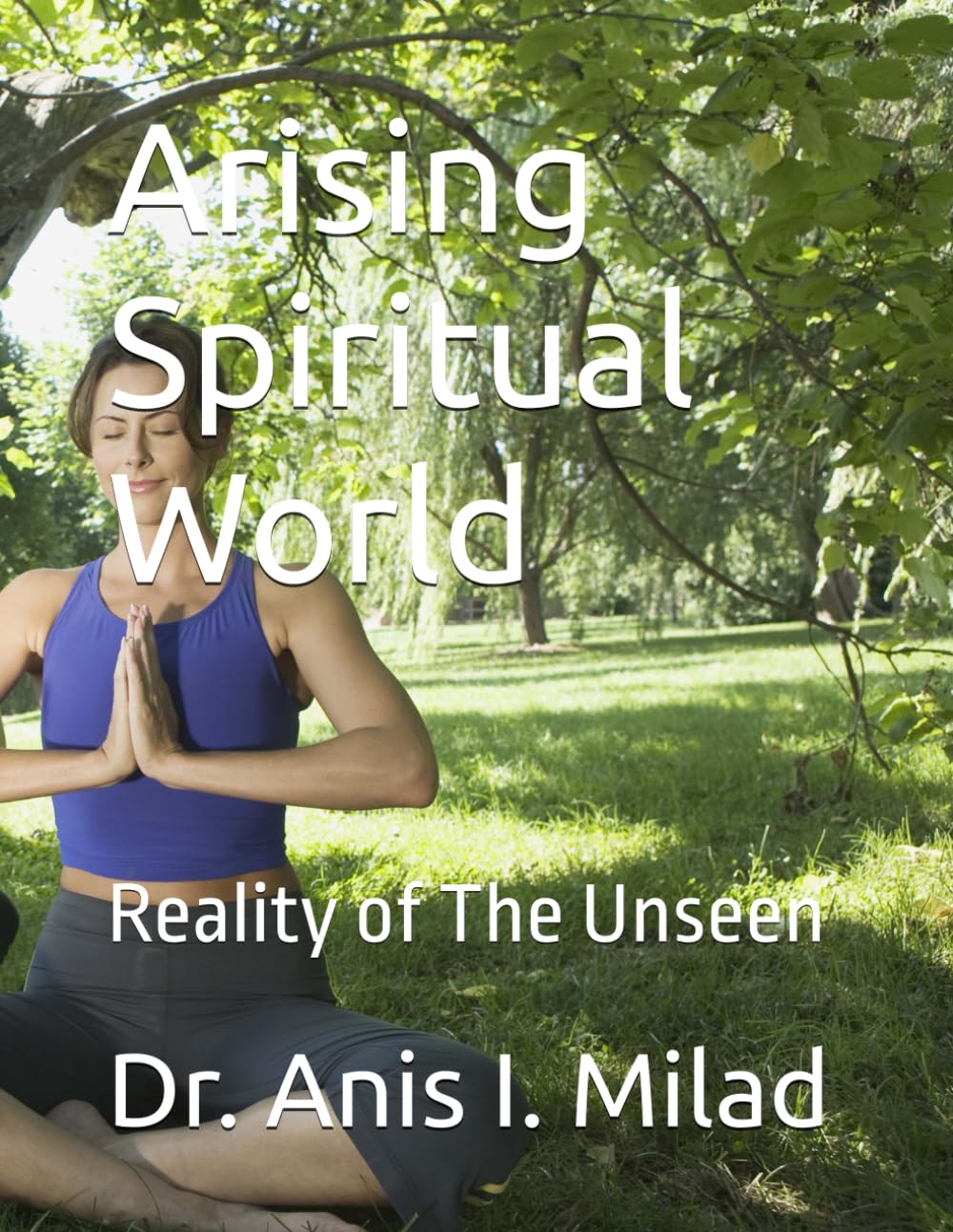 Arising Spiritual World: Reality of The Unseen: Milad, Dr. Anis I ...