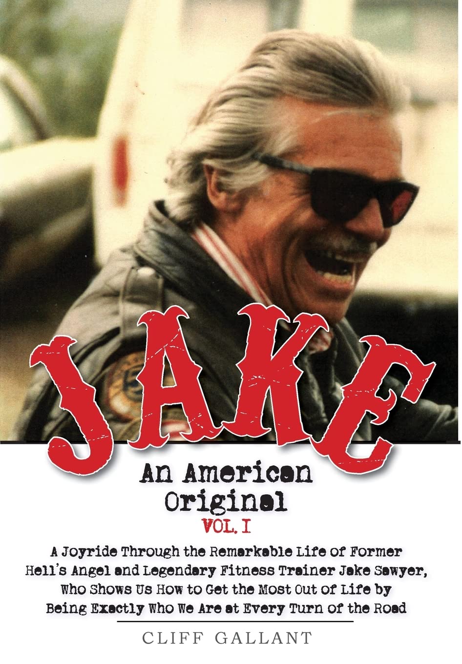 Jake: An American Original. Volume I. The Life of the Legendary Biker ...