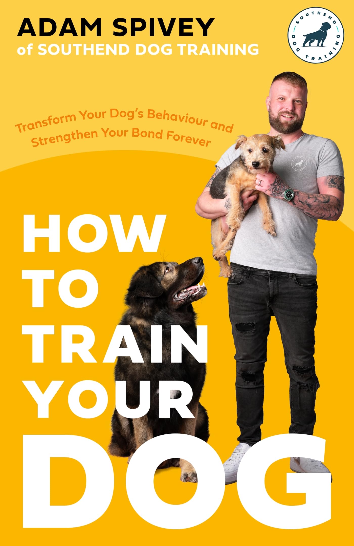 How to Train Your Dog: Transform Your Dog’s Behaviour and Strengthen ...