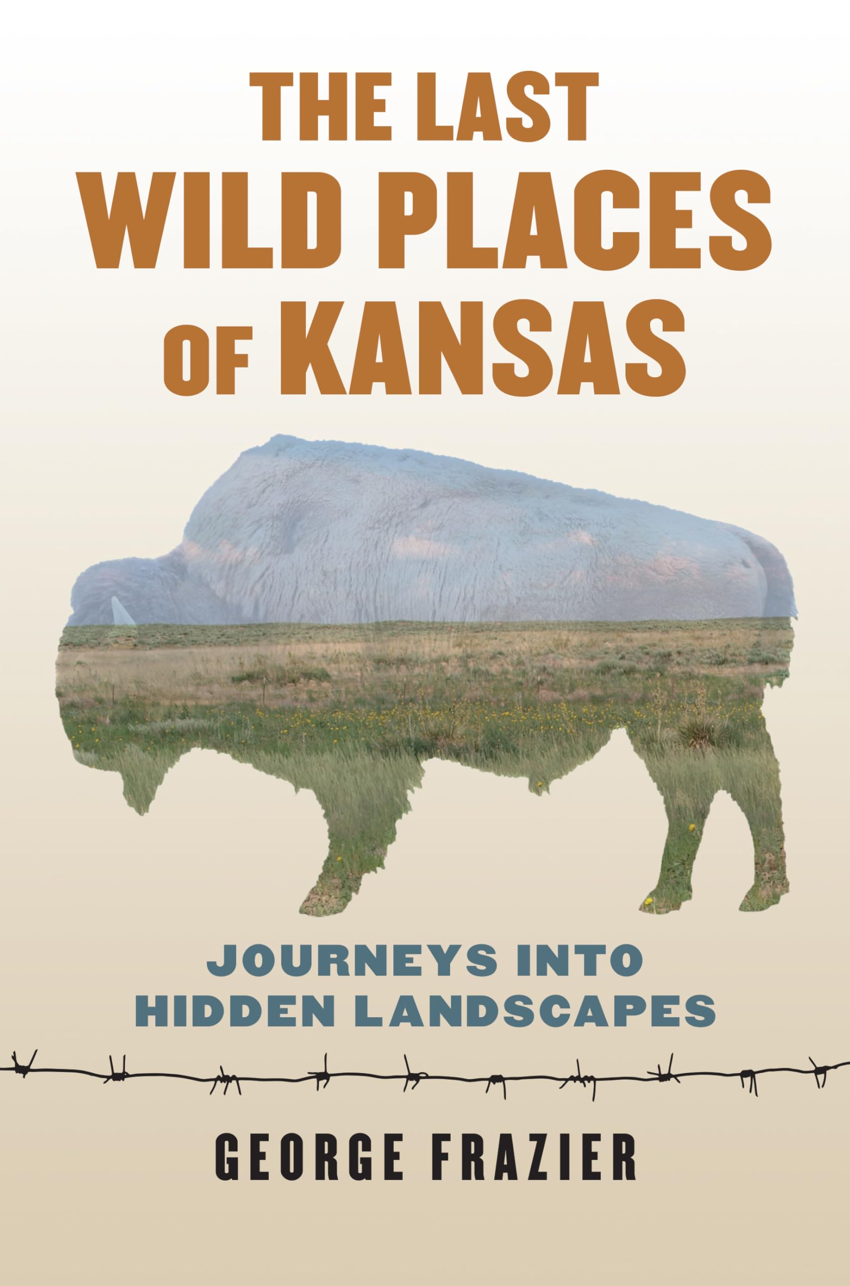 The Last Wild Places of Kansas: Journeys into Hidden Landscapes ...