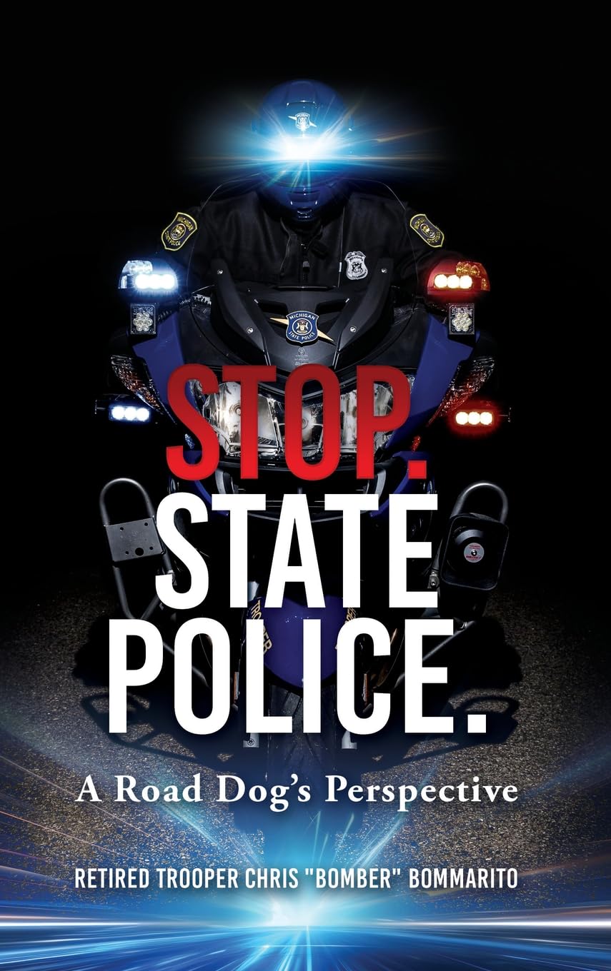 Stop. State Police.: A Road Dog's Perspective: Bommarito, Chris Bomber ...