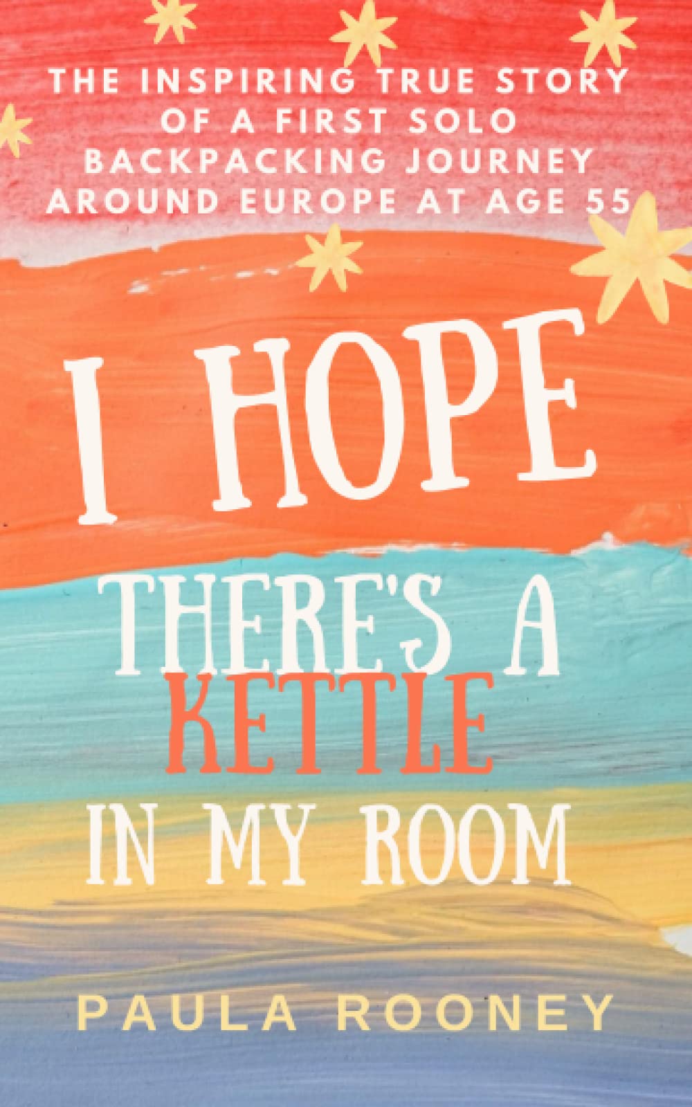 I Hope There's a Kettle in my Room: The inspiring true story of a first solo backpacking journey ...