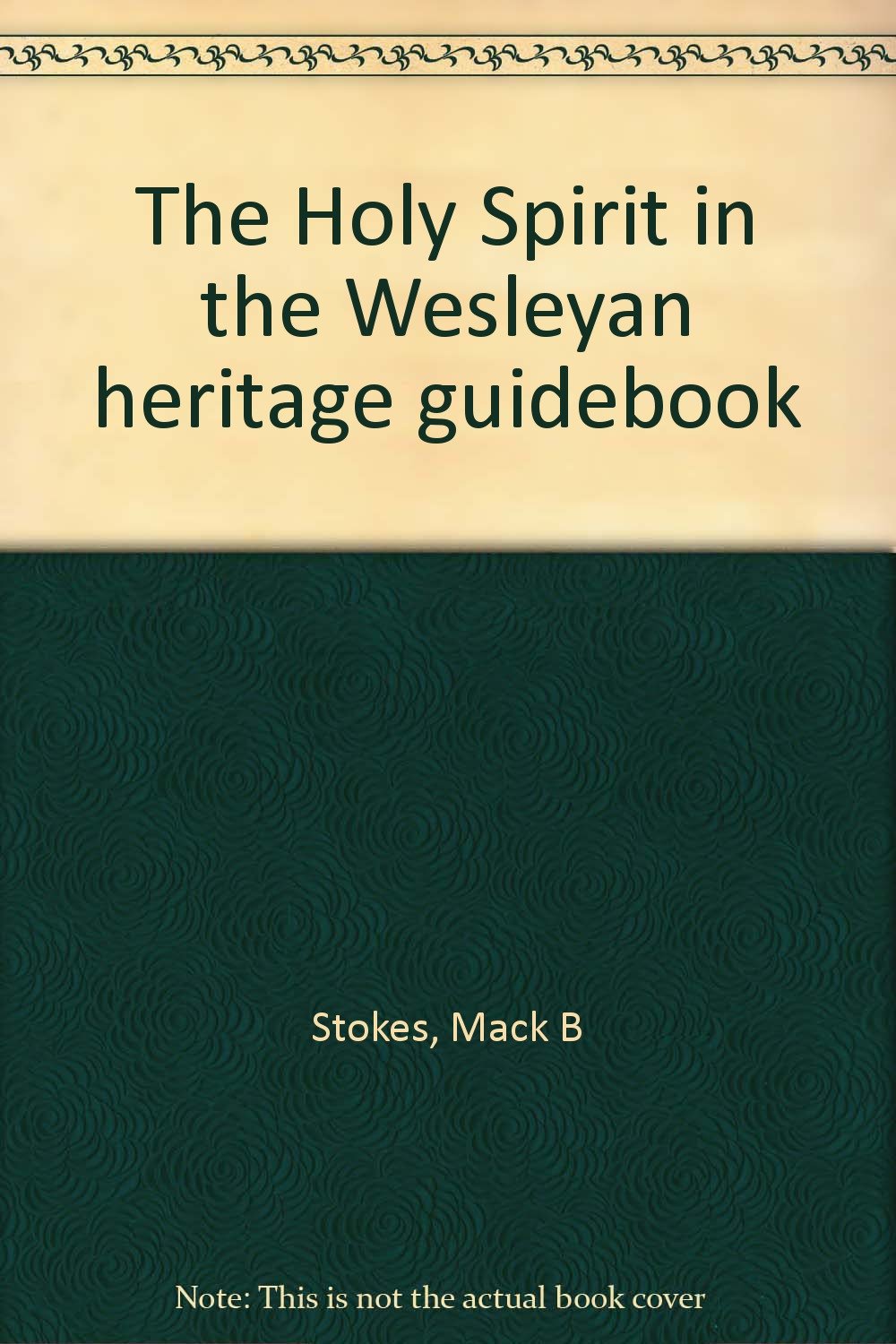 The Holy Spirit in the Wesleyan heritage guidebook: Stokes, Mack B ...