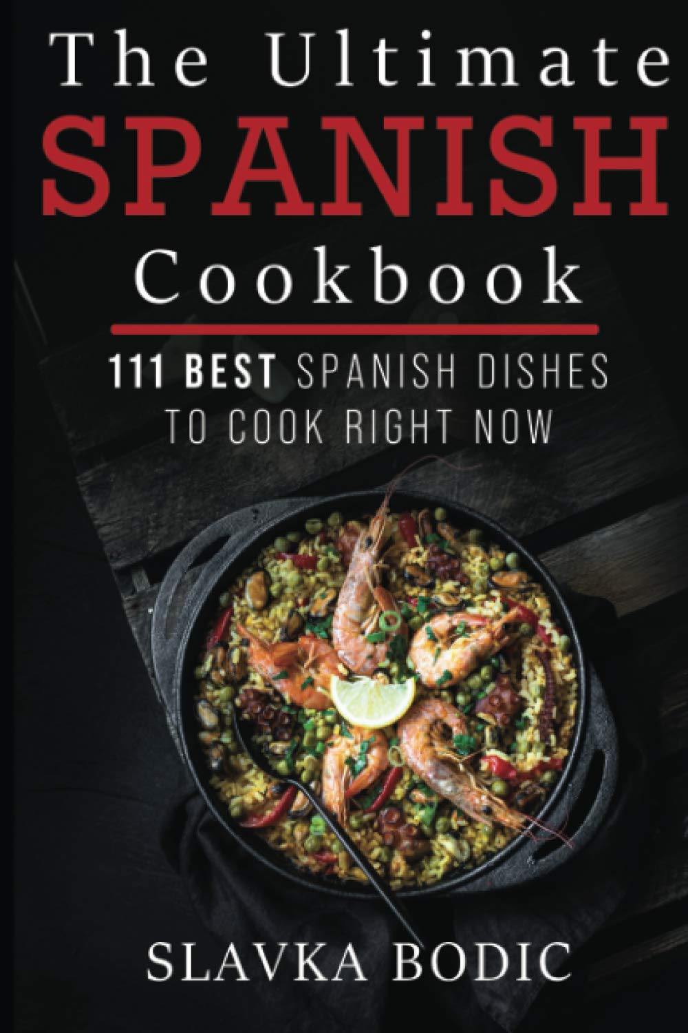 The Ultimate Spanish Cookbook: 111 Best Spanish Dishes to Cook Right ...