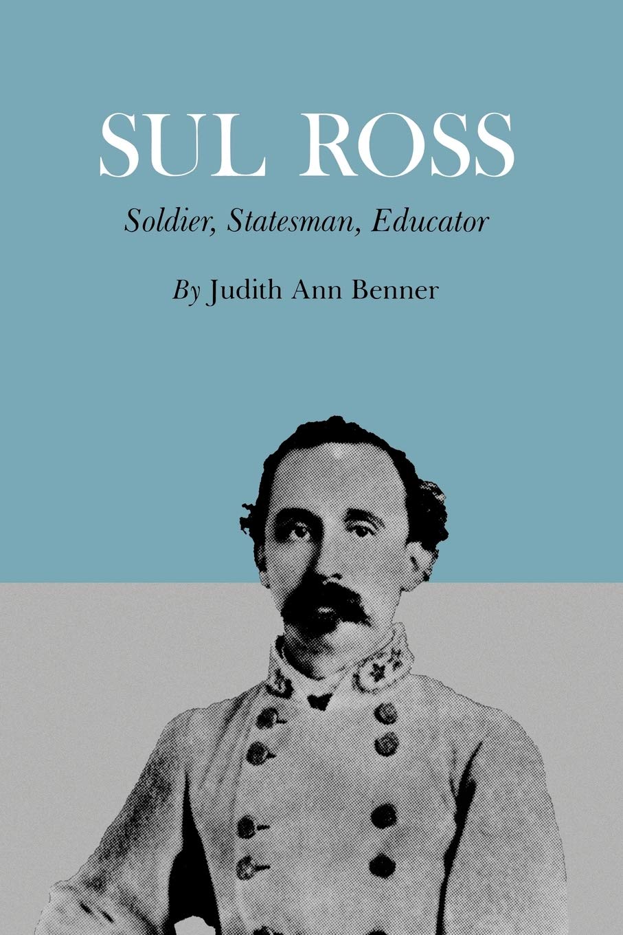 Sul Ross: Soldier, Statesman, Educator (Volume 13): Benner, Judith Ann ...