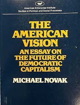 American Vision: An Essay on the Future of Democratic Capitalism (AEI ...