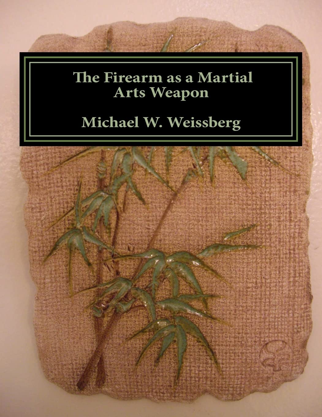The Firearm as a Martial Arts Weapon: Weissberg, Michael W ...