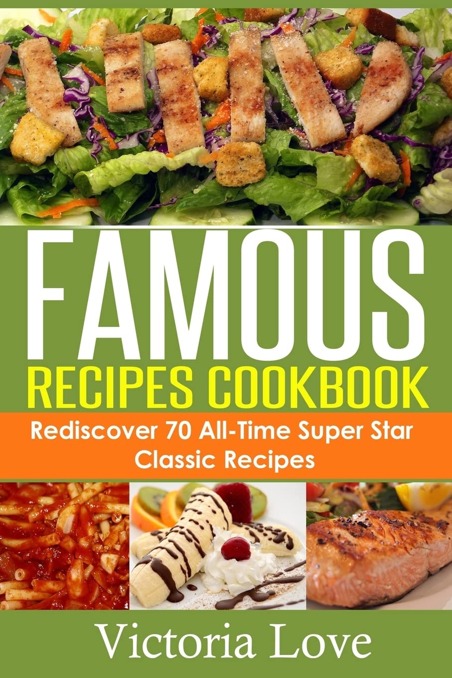 Famous Recipes Cookbook: 70 All-Time Favorite Classic Cooking Recipes ...