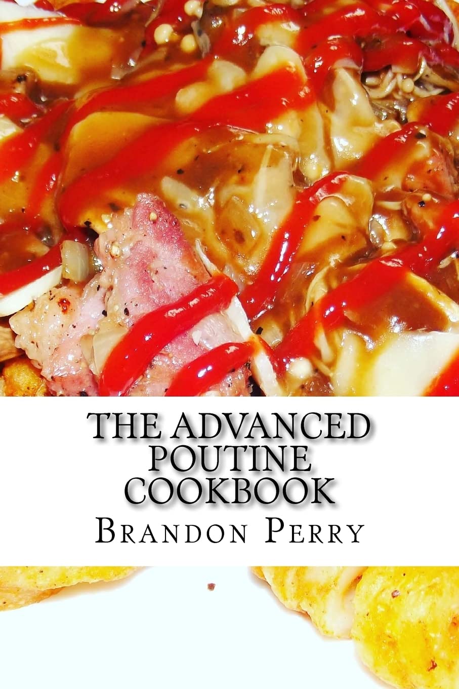 Amazon.com: The Advanced Poutine Cookbook: 9781544780634: Perry ...