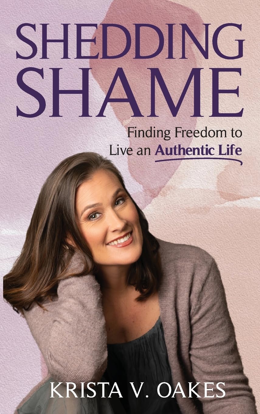 Shedding Shame: Finding Freedom to Live an Authentic Life: Oakes ...