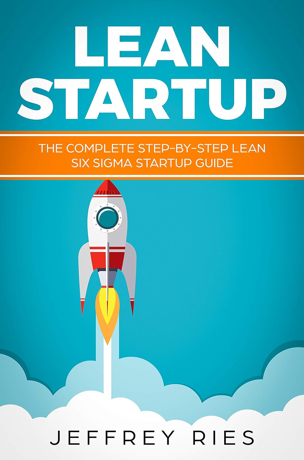 Lean Startup: The Complete Step-by-Step Lean Six Sigma Startup Guide ...
