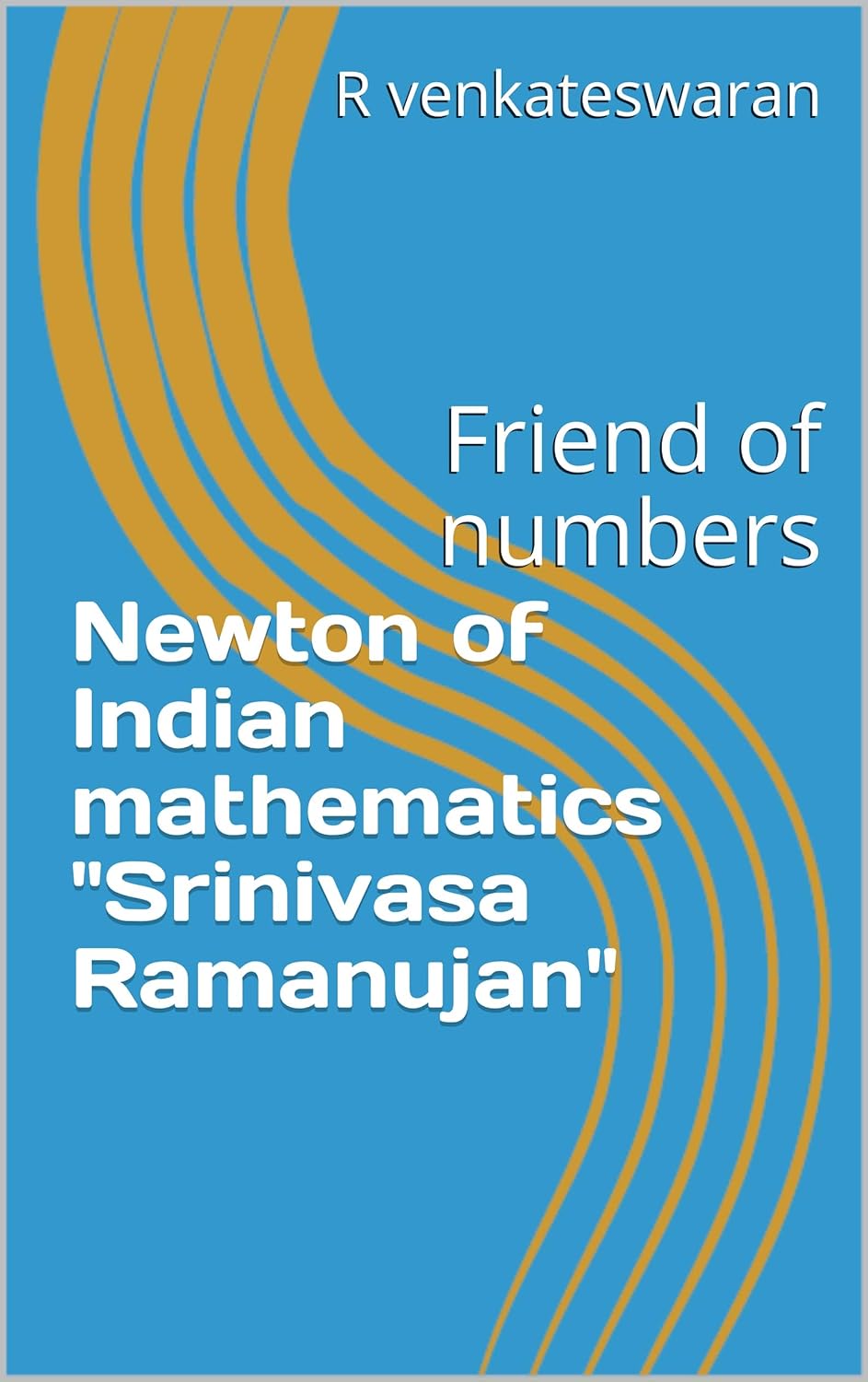 Newton of Indian mathematics "Srinivasa Ramanujan": Friend of numbers ...