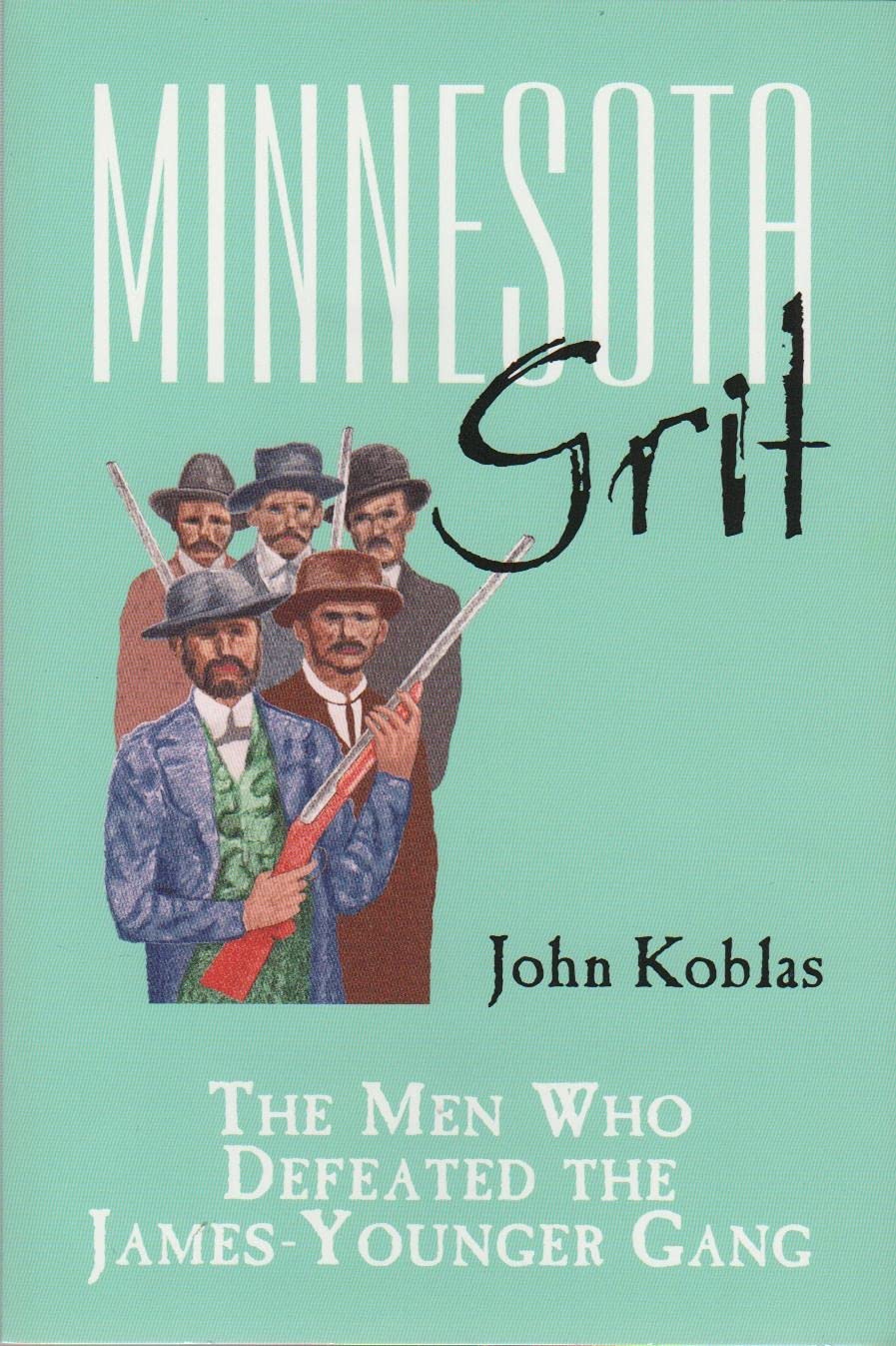 Minnesota Grit: The Men Who Defeated the James-younger Gang: Koblas ...