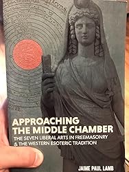 Approaching the Middle Chamber: The Seven Liberal Arts in Freemasonry ...