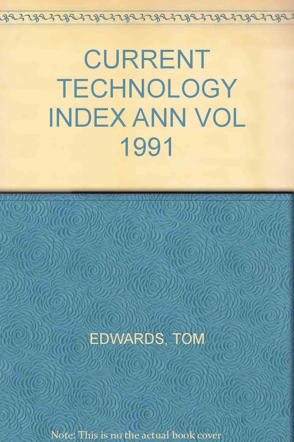 CURRENT TECHNOLOGY INDEX ANN VOL 1991: Tom Edwards: 9781857390513 ...