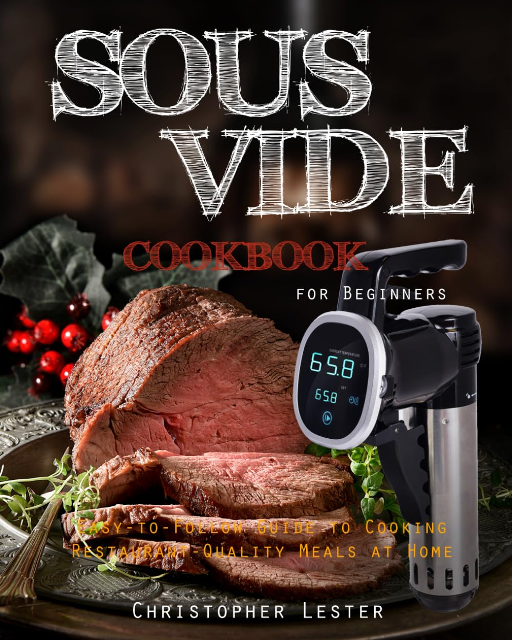 Sous Vide Cookbook for Beginners: Easy-to-Follow Guide to Cooking Restaurant-Quality Meals at ...